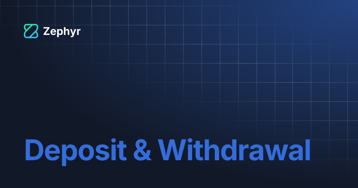Deposit & Withdrawal | Zephyr